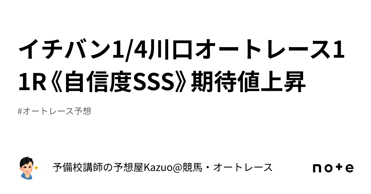 ⭐️イチバン⭐️1/4川口オートレース11R《自信度SSS》期待値上昇⤴️💥｜予備校講師の予想屋Kazuo@競馬・オートレース