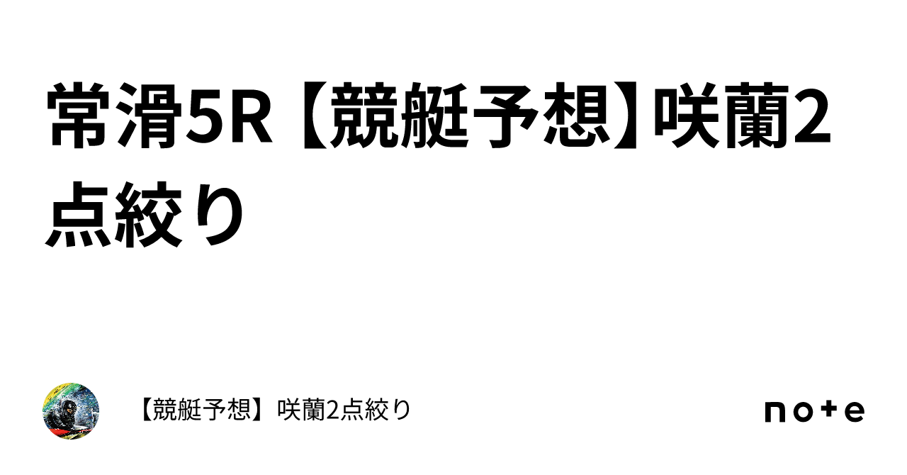 常滑5R 【競艇予想】咲蘭🏵️2点絞り🏵️｜【競艇予想】咲蘭🏵️2点絞り🏵️