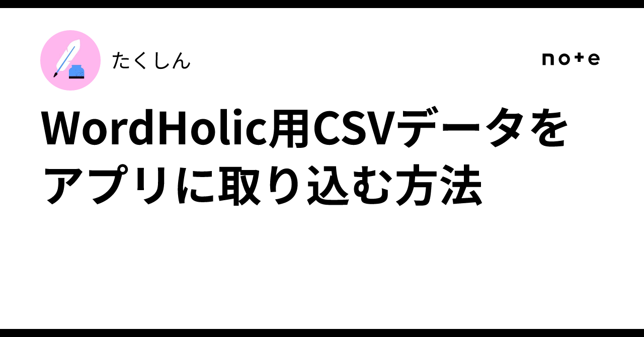 WordHolic用CSVデータをアプリに取り込む方法｜たくしん/韓国好きなパパ