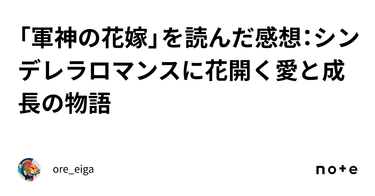 「軍神の花嫁」を読んだ感想：シンデレラロマンスに花開く愛と成長の物語｜ore_eiga