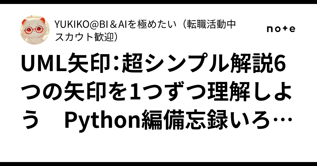 UML矢印：超シンプル解説6つの矢印を1つずつ理解しよう Python編備忘録いろいろ｜YUKIKO@（一流のIT研修講師を目指し学習中）知識は武器になる※記事は個人の学習記録です。