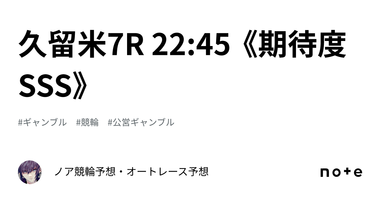 久留米7R 22:45 《期待度SSS》｜ ノア💎競輪予想・オートレース予想💎