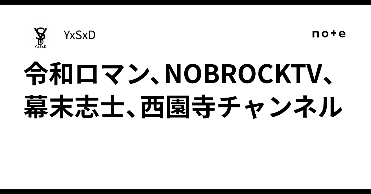 令和ロマン、NOBROCKTV、幕末志士、西園寺チャンネル｜YxSxD