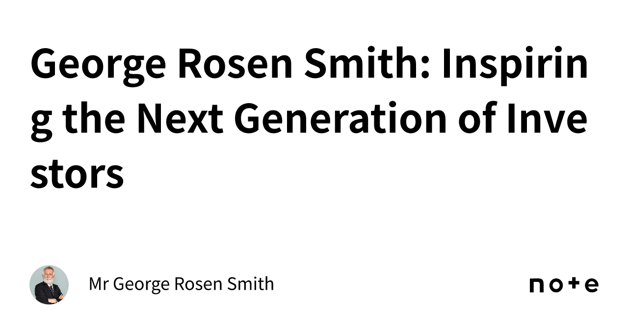 George Rosen Smith: Inspiring the Next Generation of Investors｜Quasar Times