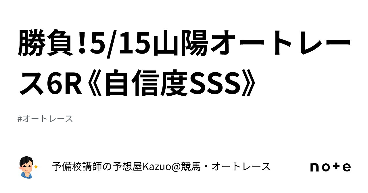 勝負！5/15山陽オートレース6R《自信度SSS》 ｜予備校講師の予想屋Kazuo@競馬・オートレース
