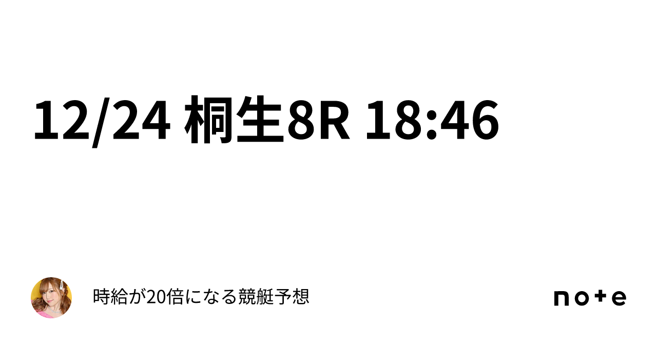 12/24 桐生8R 18:46｜時給が20倍になる🌈競艇予想