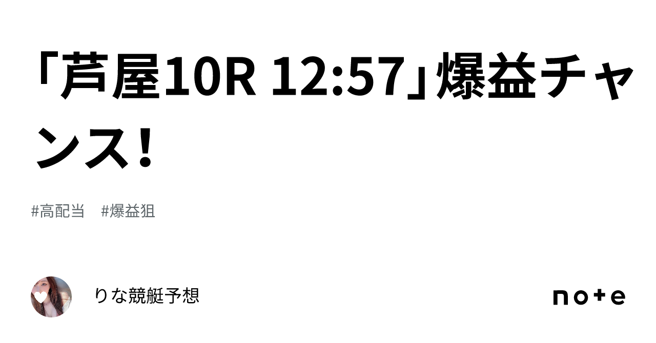 「芦屋10R 12:57」🌸爆益チャンス！🌸｜🎀りな🎀競艇予想