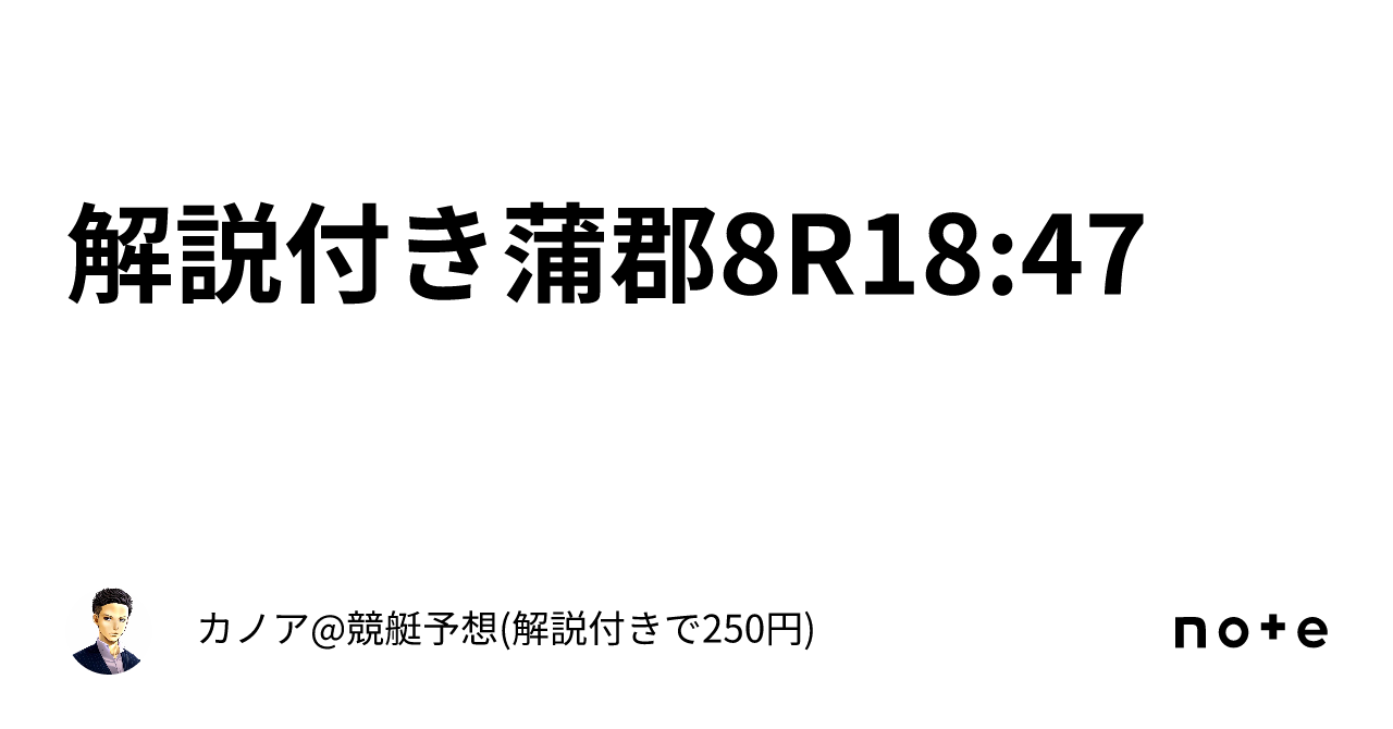 ️解説付き ️蒲郡8R18:47｜カノア@競艇予想(解説付きで250円)