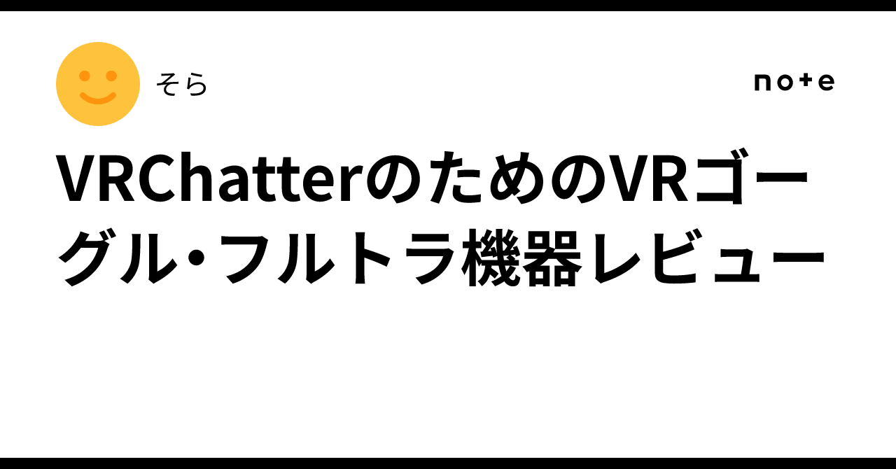 VRChatterのためのVRゴーグル・フルトラ機器レビュー｜そら