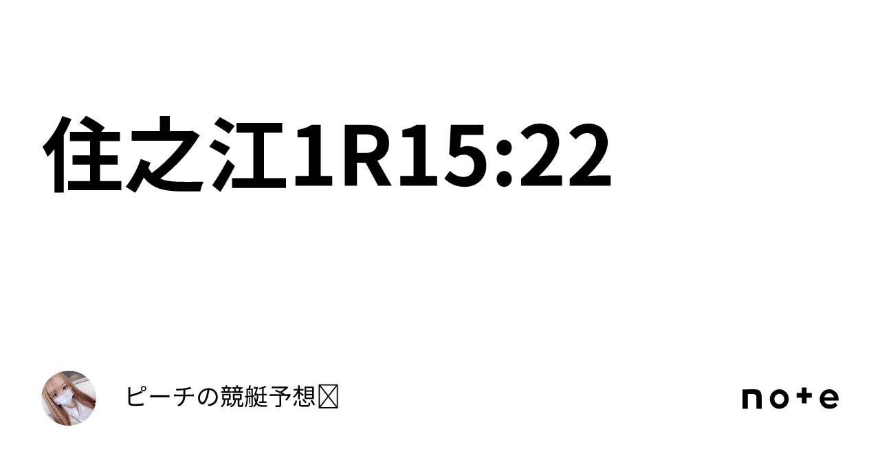 住之江1R15:22｜ピーチの競艇予想🍑𖤐
