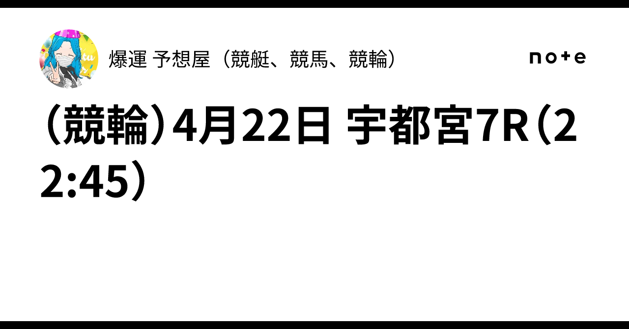 （競輪）4月22日 宇都宮7R（22:45）｜爆運 予想屋（競艇、競馬、競輪）