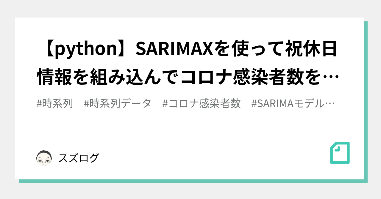 【python】SARIMAXを使って祝休日情報を組み込んでコロナ感染者数を予測｜スズログ