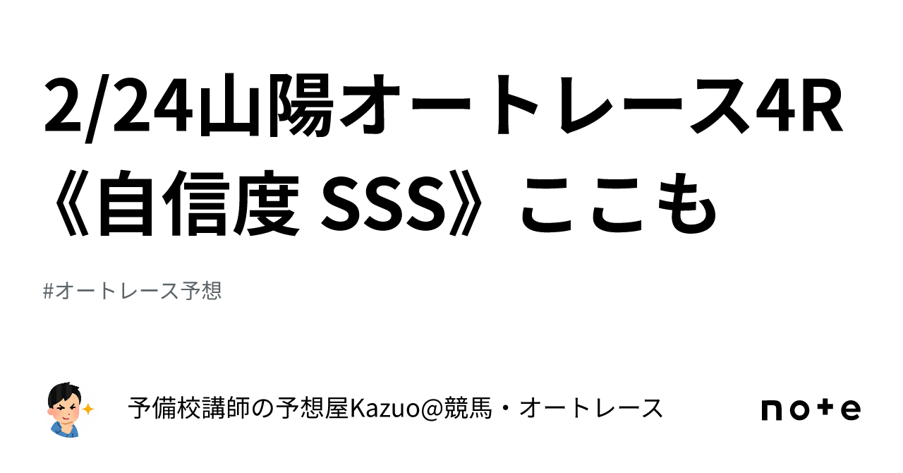 2/24山陽オートレース4R《自信度 SSS》 ここも👑｜予備校講師の予想屋Kazuo@競馬・オートレース