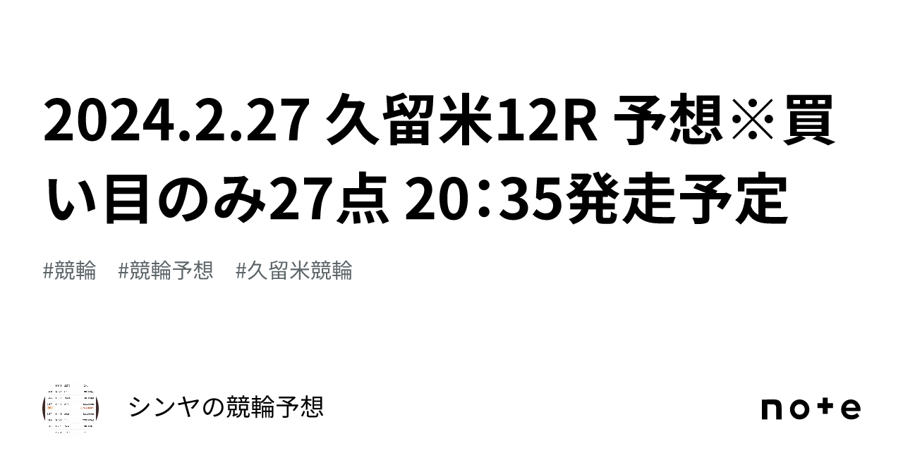 2024.2.27 久留米12R 予想※買い目のみ27点 20：35発走予定｜シンヤの競輪予想