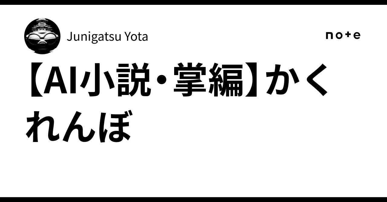 【AI小説・掌編】かくれんぼ｜Junigatsu Yota