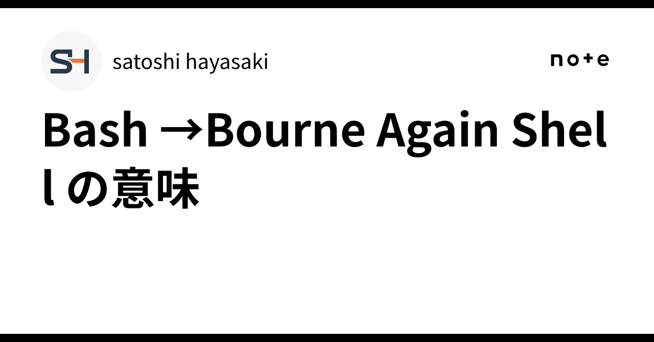 Bash →Bourne Again Shell の意味｜satoshi hayasaki