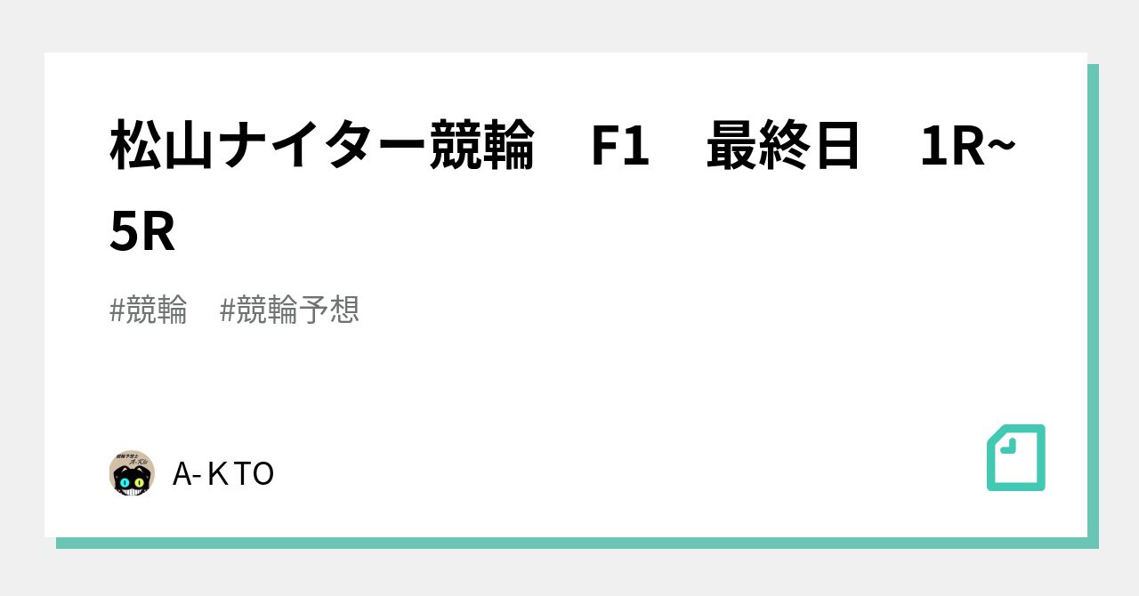 松山ナイター競輪 F1 最終日 1R~5R ｜A-KTO｜note