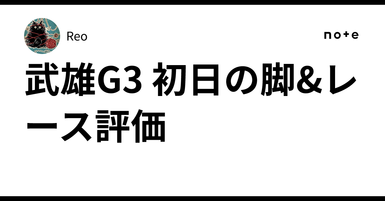 武雄G3 初日の脚&レース評価｜Reo🍀