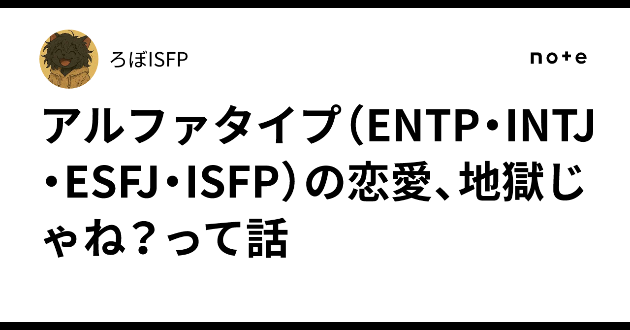 アルファタイプ（ENTP・INTJ・ESFJ・ISFP）の恋愛、地獄じゃね？って話｜ろぼISFP