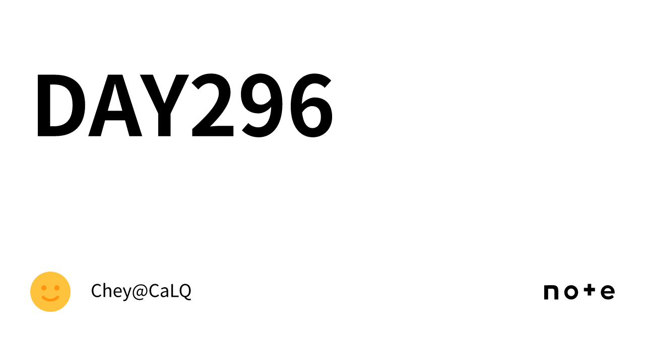 DAY296｜Chey@CaLQ