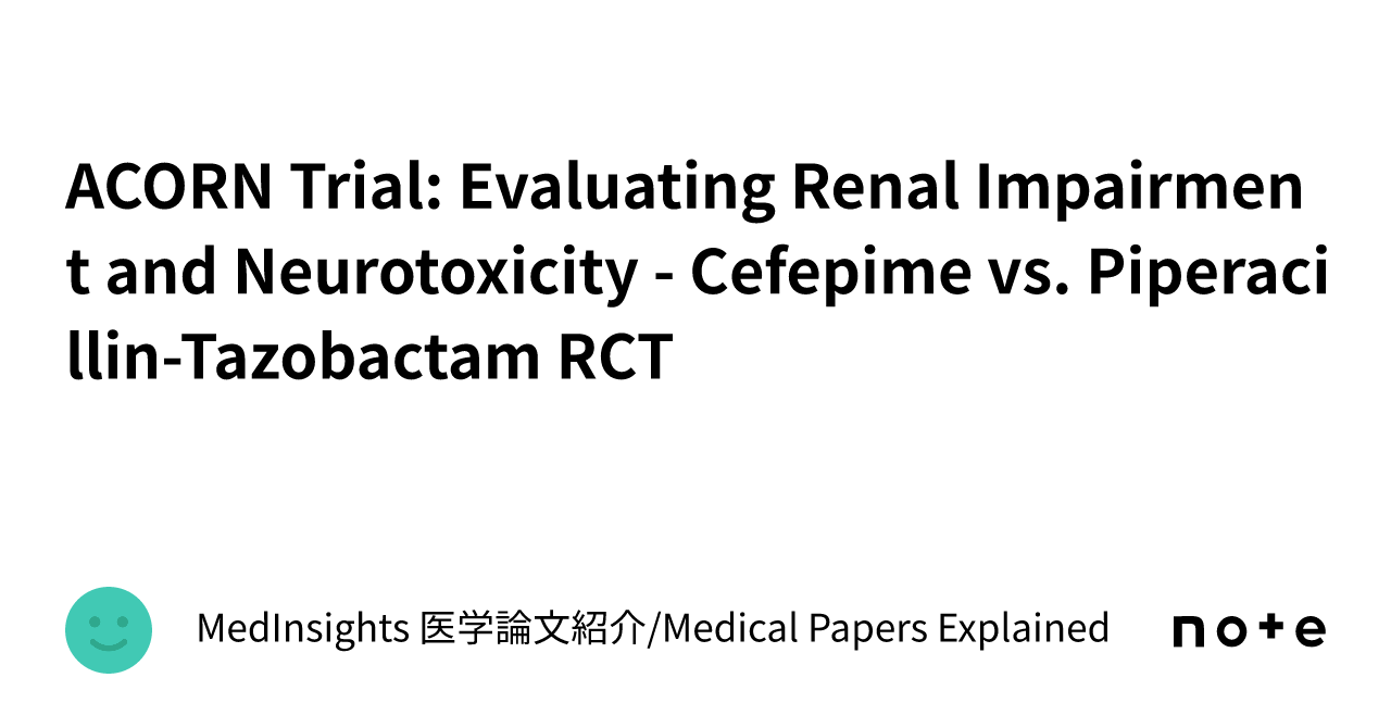 ACORN Trial: Evaluating Renal Impairment and Neurotoxicity - Cefepime ...