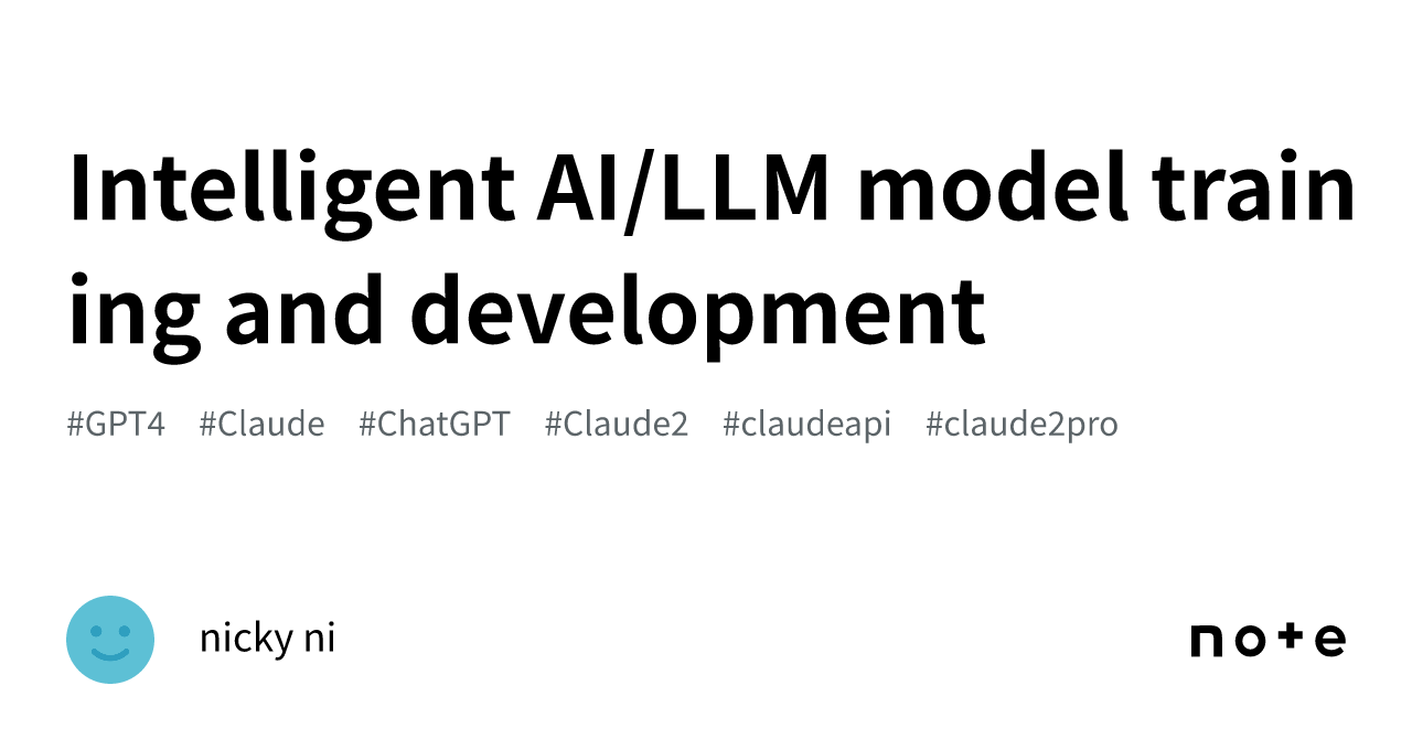 Intelligent AI/LLM model training and development｜nicky ni