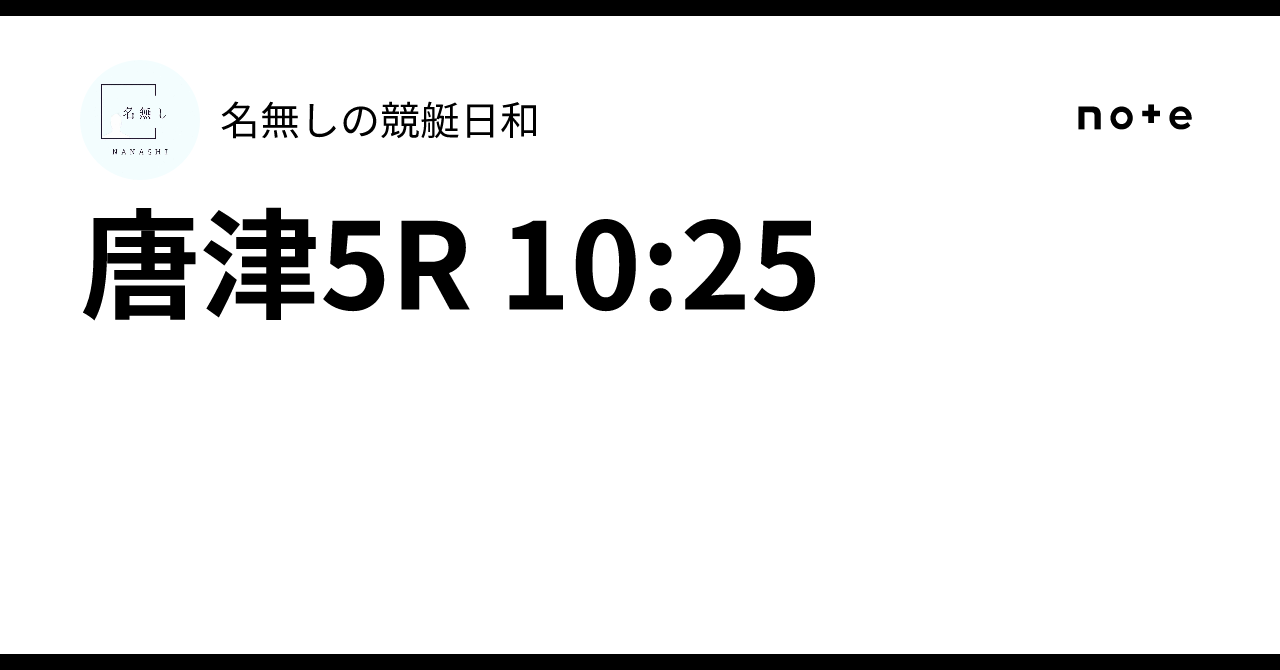 唐津5R 10:25 🔥🔥｜名無しの競艇日和