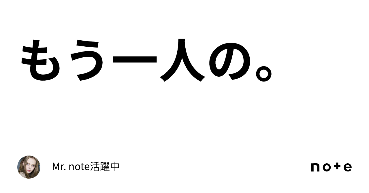 もう一人の。｜Mr. note活躍中🍭