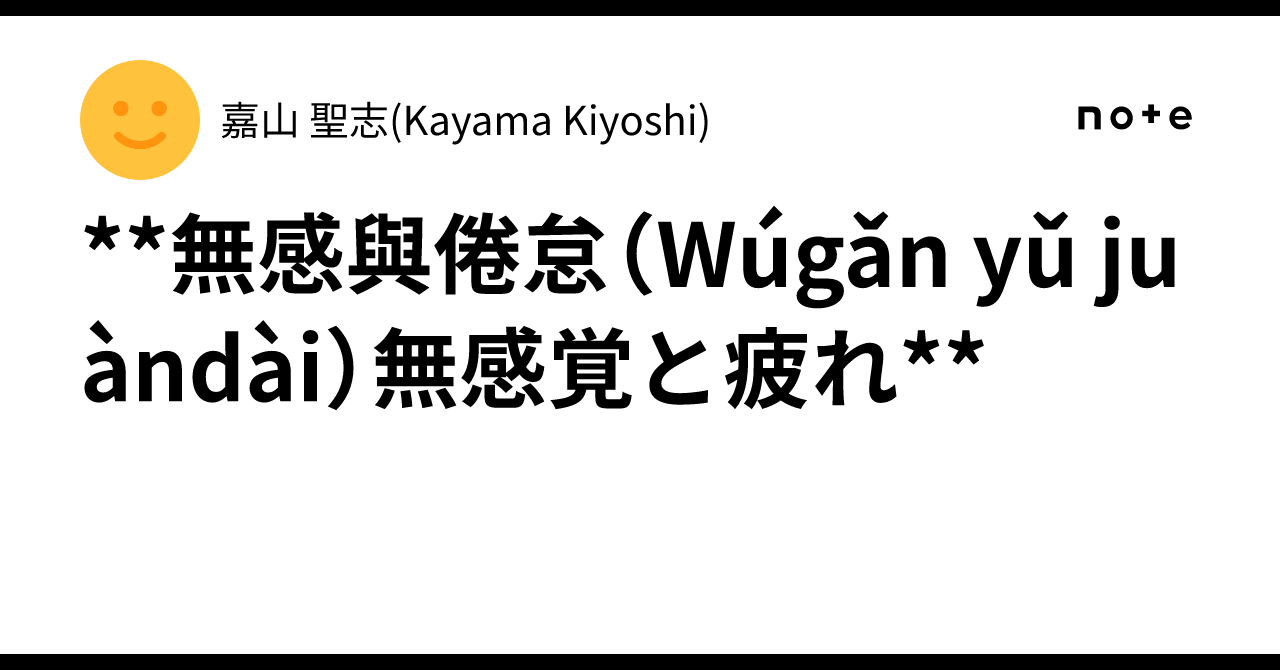 **無感與倦怠（Wúgǎn yǔ juàndài）無感覚と疲れ**｜嘉山 聖志(Kayama Kiyoshi)