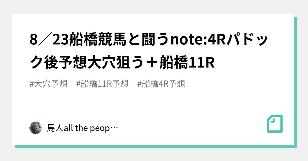 8／23船橋競馬と闘うnote:4Rパドック後予想大穴狙う＋船橋11R｜馬人all the people