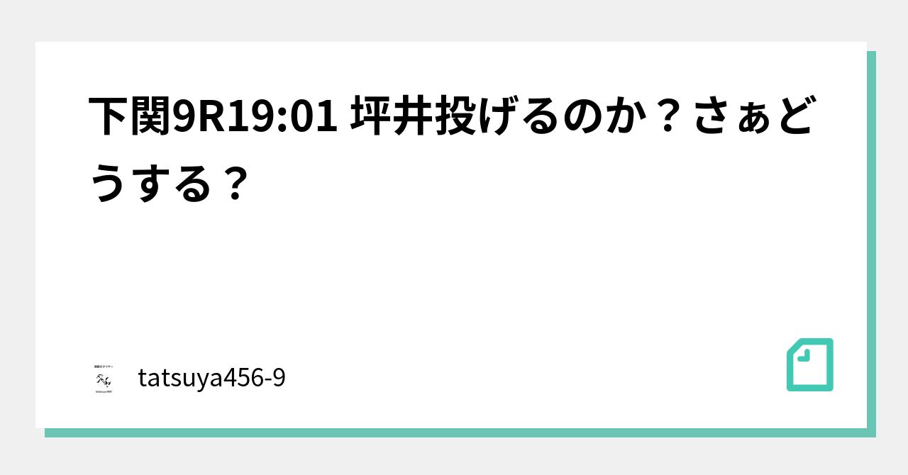 下関9R19:01 坪井投げるのか？さぁどうする？｜tatsuya456-9｜note