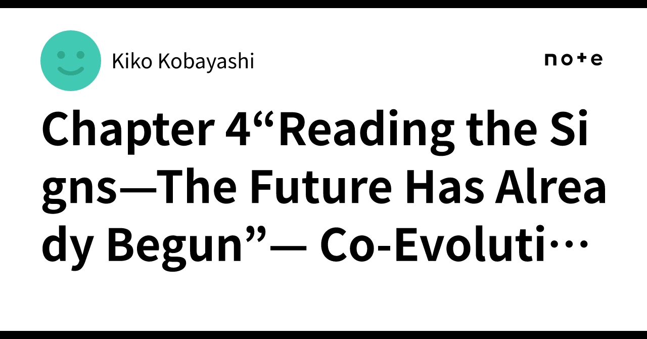 📘 Chapter 4“Reading the Signs—The Future Has Already Begun”— Co-Evolutionary Network｜Kiko Kobayashi