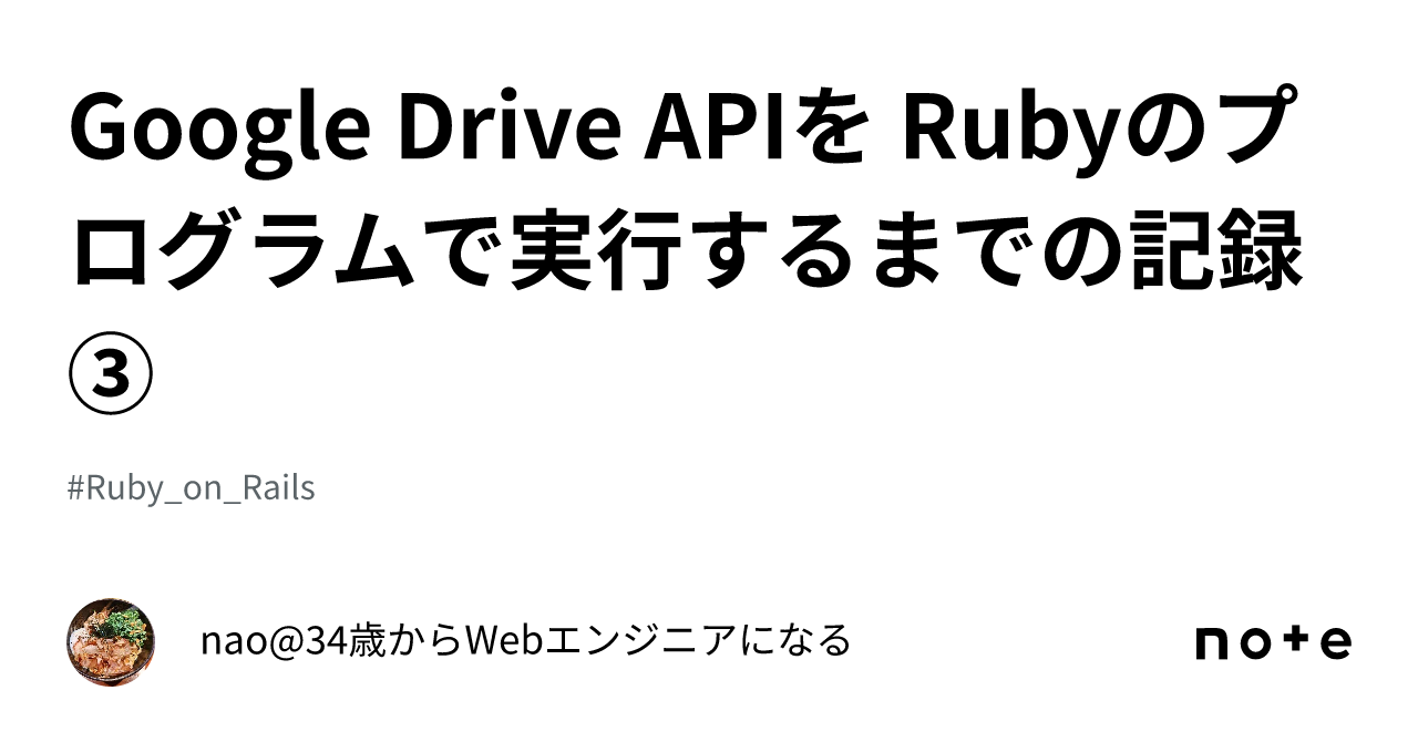 Google Drive APIを Rubyのプログラムで実行するまでの記録③｜nao@34歳からWebエンジニアになる