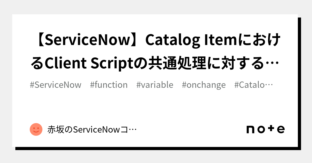 【ServiceNow】Catalog ItemにおけるClient Scriptの共通処理に対するダブルメンテナンス回避｜赤坂の ...