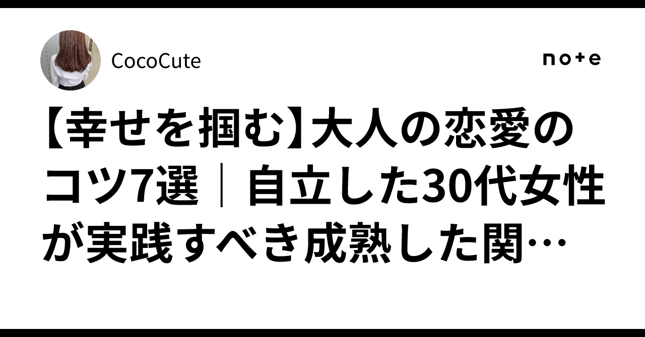 【幸せを掴む】大人の恋愛のコツ7選｜自立した30代女性が実践すべき成熟した関係づくり｜「元ダメ恋愛体質の私が実践した方法」CocoCute
