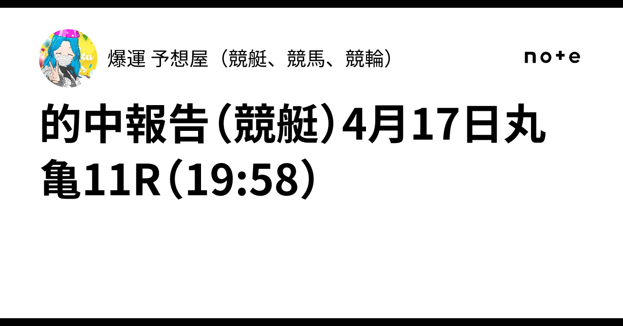 🎯🎯的中報告🎯🎯（競艇）4月17日丸亀11R（19:58）｜爆運 予想屋（競艇、競馬、競輪）