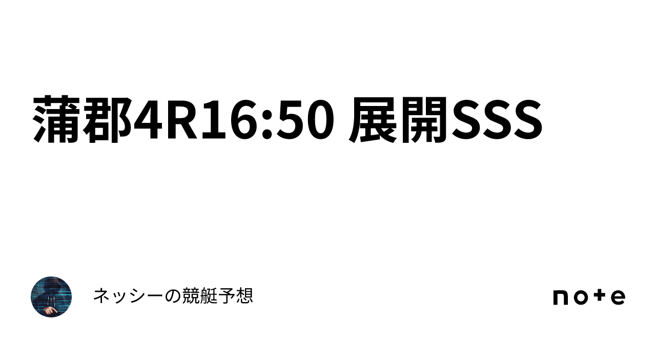 蒲郡4R16:50 展開SSS㊗️｜ネッシーの競艇予想🚤