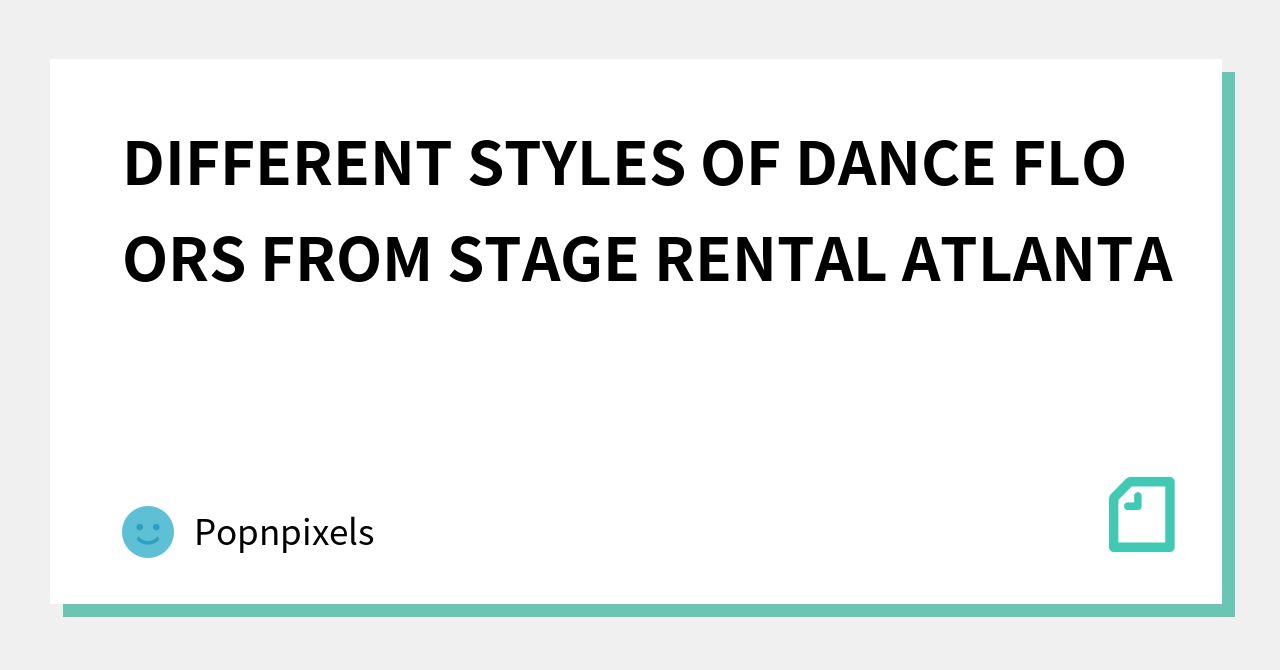 DIFFERENT STYLES OF DANCE FLOORS FROM STAGE RENTAL ATLANTA｜Popnpixels｜note
