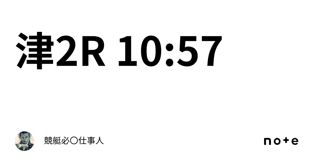 津2R 10:57｜競艇必〇仕事人