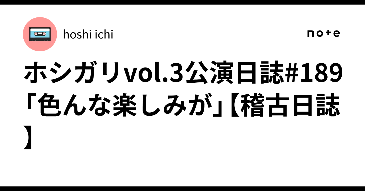 ホシガリvol.3公演日誌#189「色んな楽しみが」【稽古日誌】｜hoshi ichi
