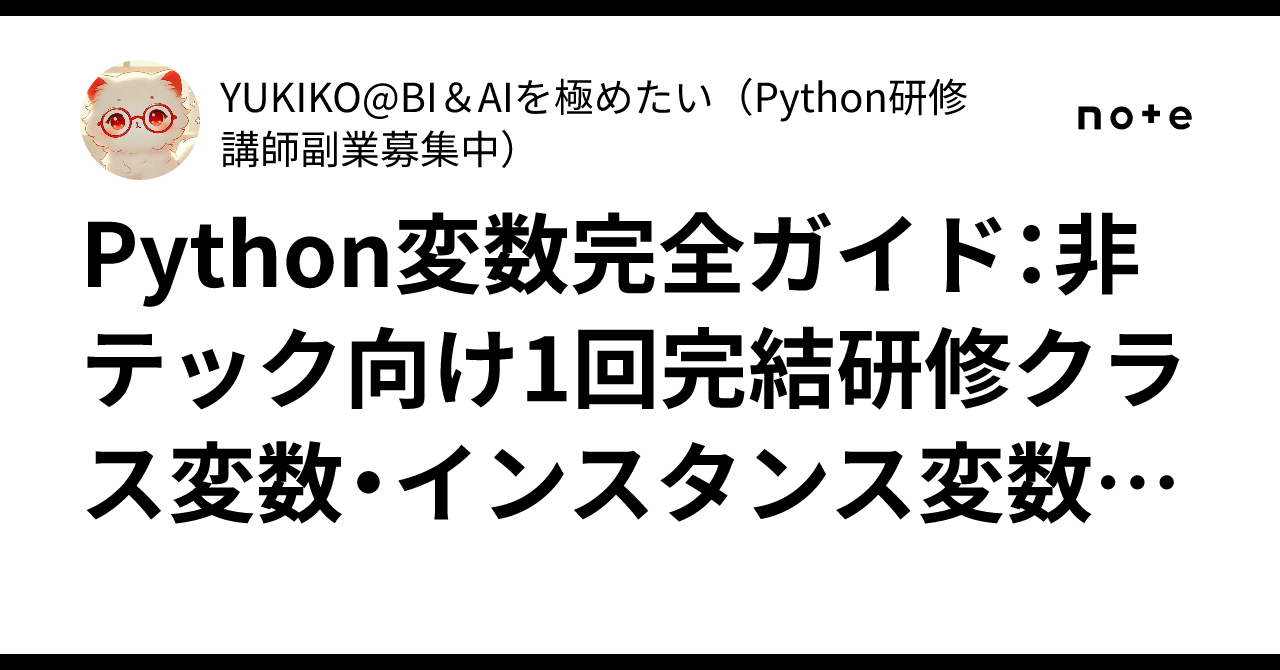 Python変数完全ガイド：非テック向け1回完結研修クラス変数・インスタンス変数・ローカル変数を図解とコードで徹底理解｜YUKIKO@BI＆AIを極めたい（LPIC学習中）
