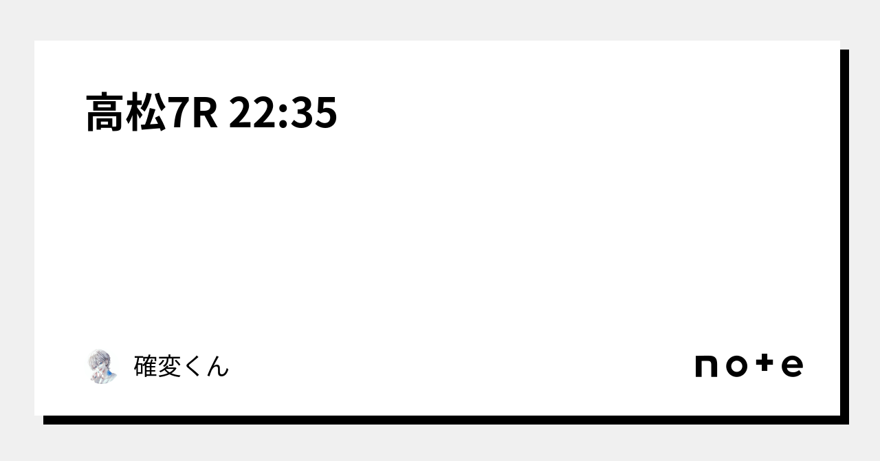 高松7R 22:35｜💎 ️‍🔥確変くん ️‍🔥💎｜note