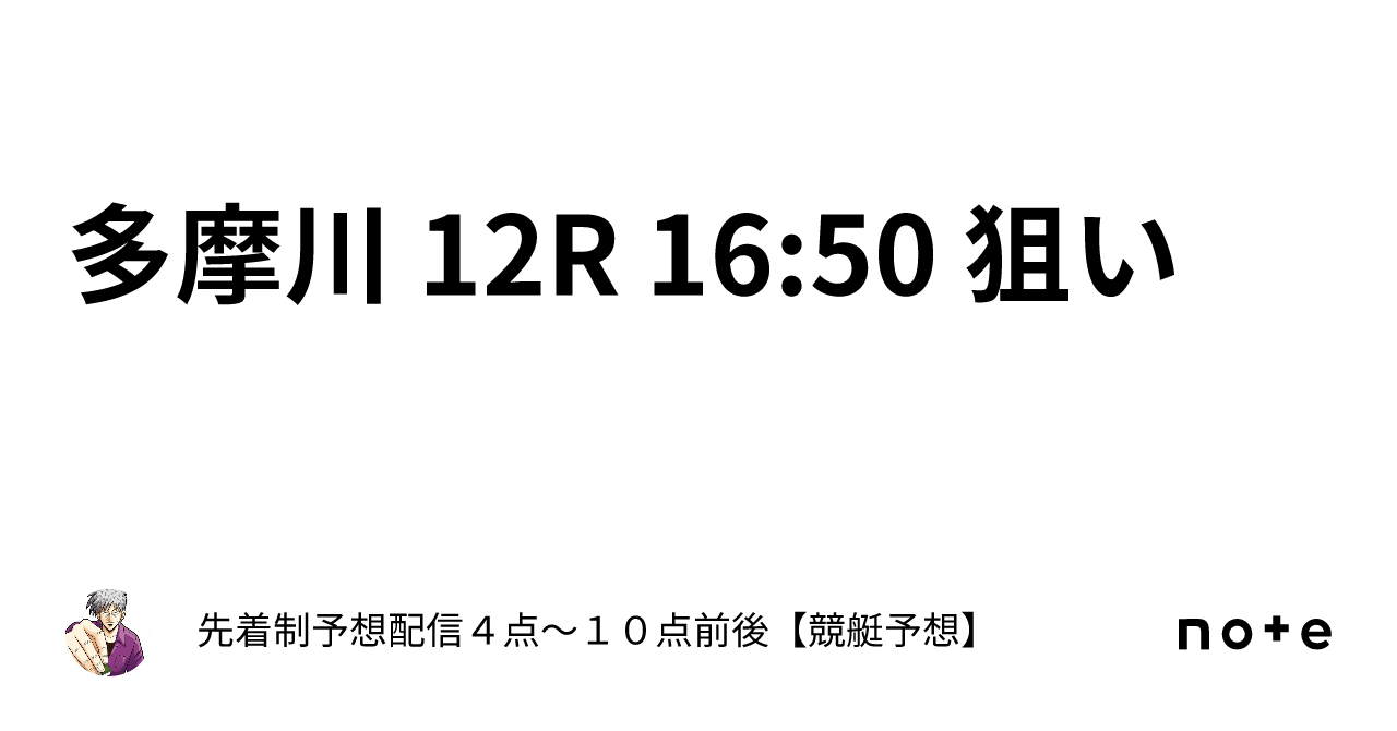 多摩川 12R 16:50 狙い ️‍🔥｜⚠️先着制予想配信⚠️4点～10点前後🔥【競艇予想】