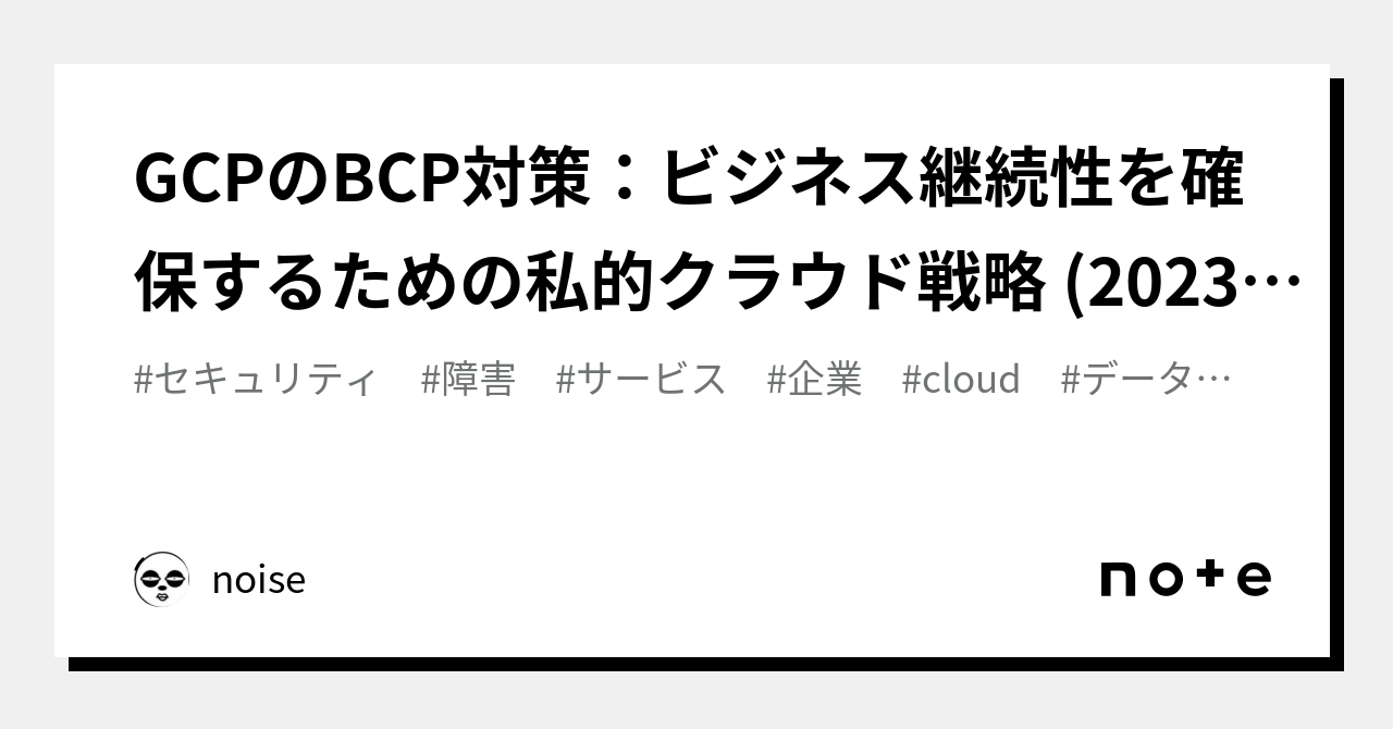 GCPのBCP対策：ビジネス継続性を確保するための私的クラウド戦略 (2023.APR.17th, with CHAT-GPT4)｜noise
