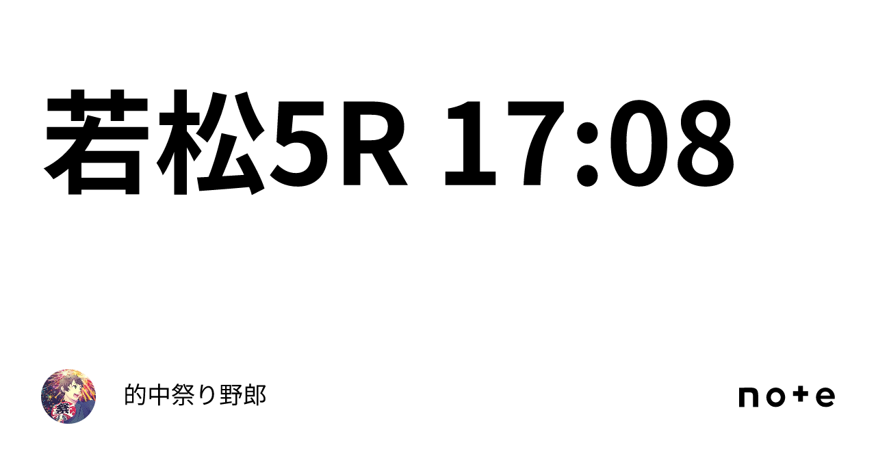 若松5R 17:08｜🎉🍧的中祭り野郎🍧🎉