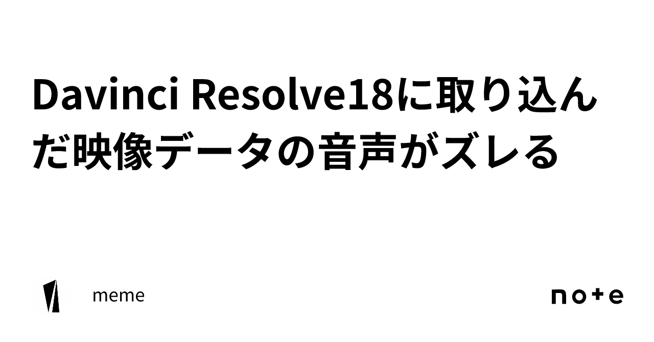 Davinci Resolve18に取り込んだ映像データの音声がズレる｜meme