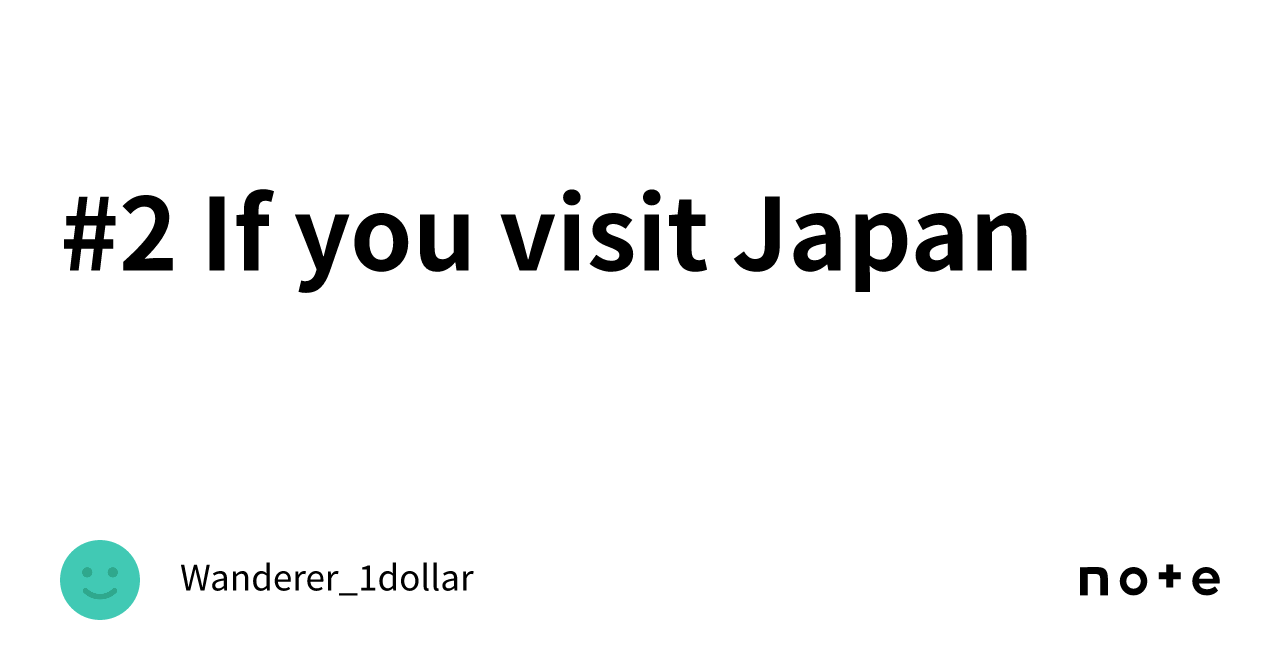 #2 If you visit Japan｜Wanderer_1dollar