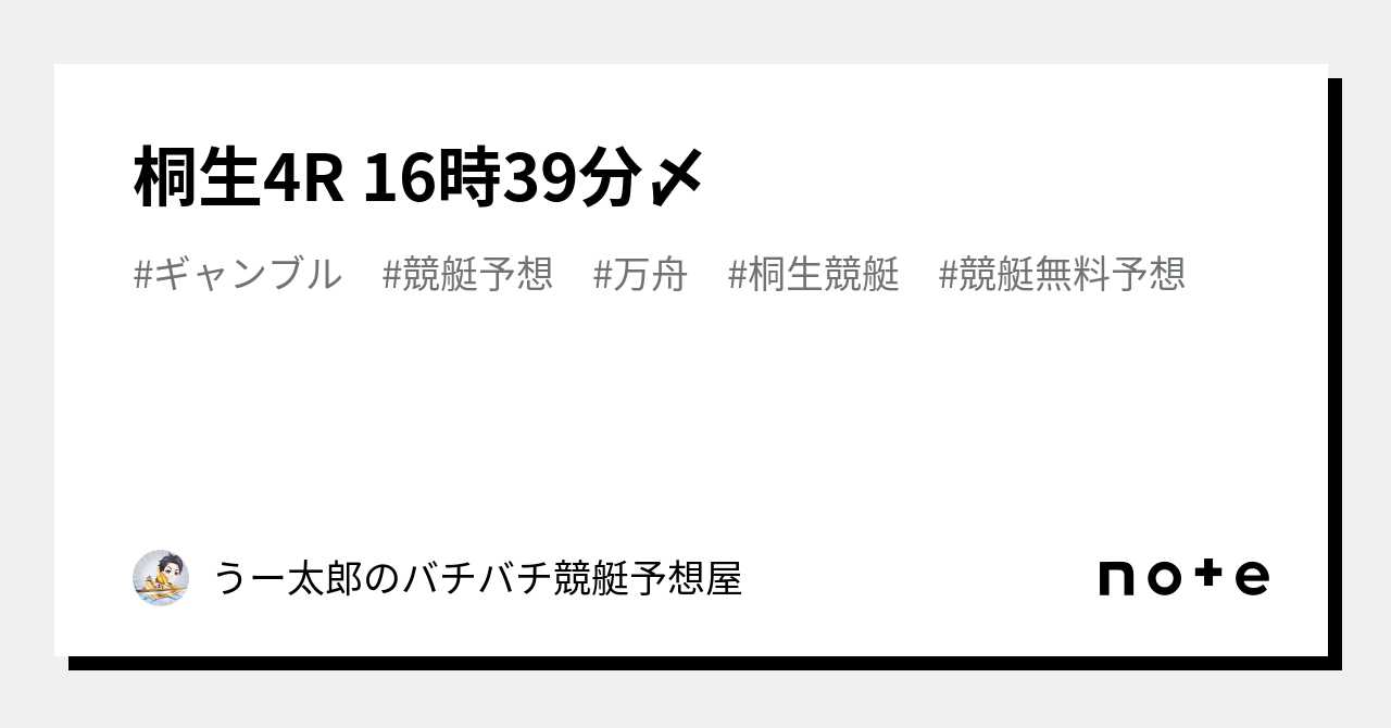 🚤 桐生4R 16時39分〆🚤 ｜🚤 うー太郎のバチバチ競艇予想屋🚤 ｜note