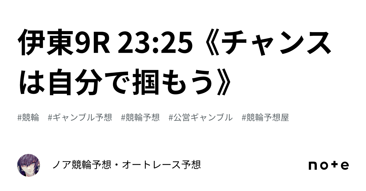 伊東9R 23:25 《チャンスは自分で掴もう》｜ ノア💎競輪予想・オートレース予想💎