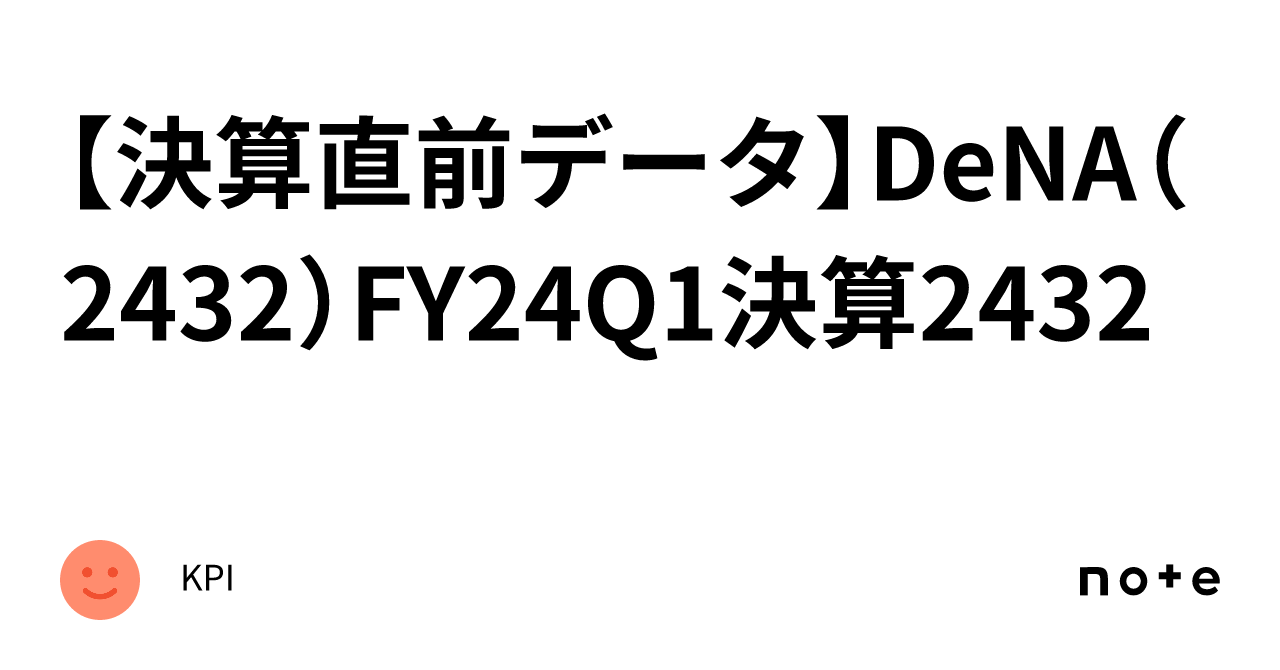 【決算直前データ】DeNA（2432）FY24Q1決算2432｜KPI